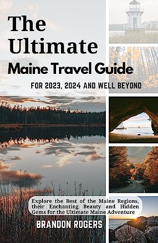 The Ultimate Maine Travel Guide for 2023, 2024 and Well Beyond: Explore ...