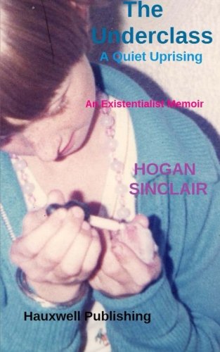 The Underclass: A quiet uprising: An Existentialist Memoir (about a ...