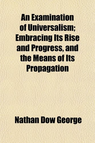 An Examination of Universalism; Embracing Its Rise and Progress, and ...
