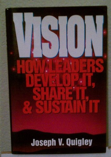 Vision: How Leaders Develop It, Share It, and Sustain It: Quigley ...