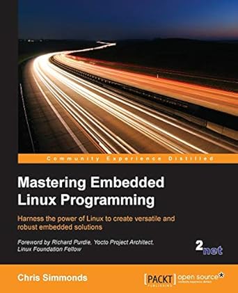 Mastering Embedded Linux Programming: Harness the power of Linux to create versatile and robust ...