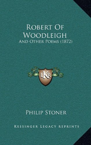 Robert of Woodleigh: And Other Poems (1872): Stoner, Philip ...