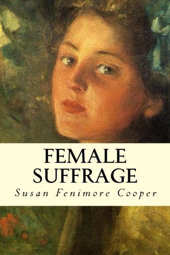 Female Suffrage: Fenimore Cooper, Susan: 9781508547013: Amazon.com: Books