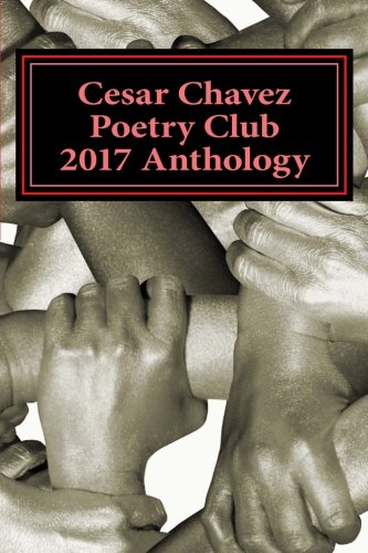 Cesar Chavez Poetry Club 2017 Anthology: Middle School, Students from ...