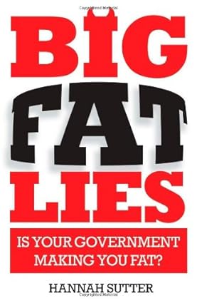 Big Fat Lies: Is Your Government Making You Fat?: Amazon.co.uk: Sutter ...