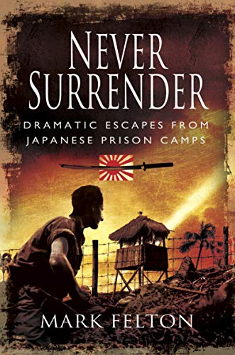 Never Surrender: Dramatic Escapes from Japanese Prison Camps eBook ...