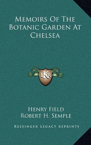 Memoirs Of The Botanic Garden At Chelsea: Field, Henry, Semple, Robert ...