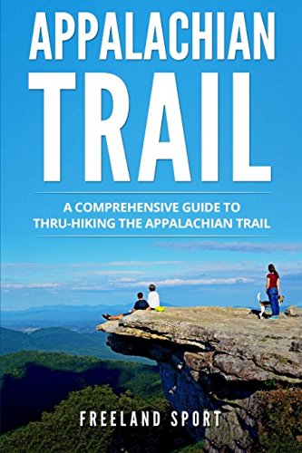 Appalachian Trail: A Comprehensive Guide to Thru-Hiking the Appalachian ...