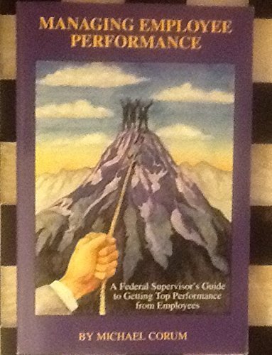 Managing Employee Performance: A Federal Supervisor's Guide To Getting ...