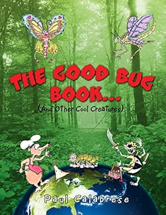 The Good Bug Book . . .: (And Other Cool Creatures): Calabrese, Paul ...