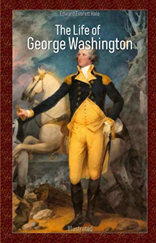 The Life of George Washington: Illustrated: Hale, Edward Everett, Kirov ...