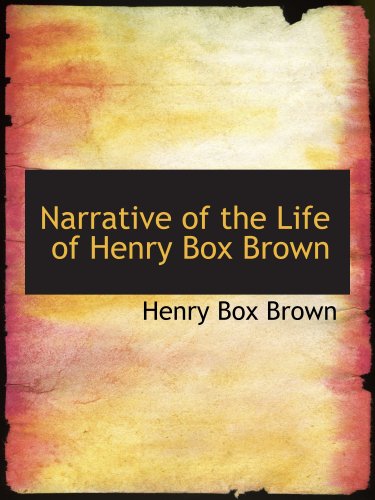 Narrative of the Life of Henry Box Brown: Brown, Henry Box ...