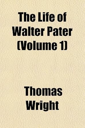 The Life of Walter Pater (Volume 1): Amazon.co.uk: Wright, Thomas ...