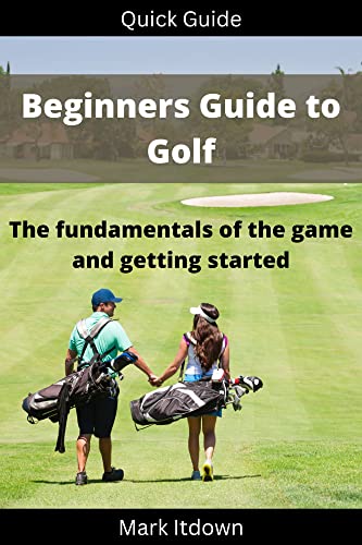 Beginners Guide to Golf: The Fundamentals of the Game and Getting ...