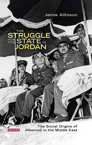 The Struggle for the State in Jordan: The Social Origins of Alliances ...