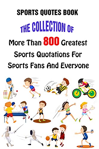 Sports Quotes Book: The Collection Of More Than 800 Greatest Sports ...