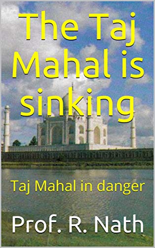 The Taj Mahal is sinking: Taj Mahal in danger eBook : Nath, Prof. R ...