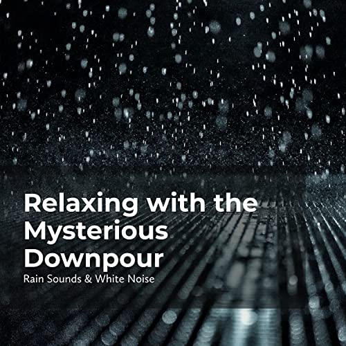 Relaxing with the Mysterious Downpour by Rain Sounds & White Noise, Raindrops Sleep & Sleep Rain ...