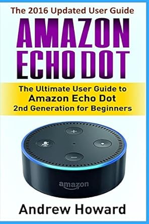 Amazon Echo Dot: The Ultimate User Guide to Amazon Echo Dot for Beginners and Advanced Users ...