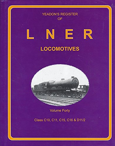Class C10, C11, C15, C16 & D11/2. Yeadon's Register of LNER Locomotives ...