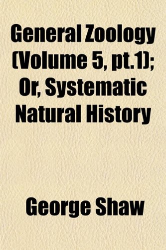 General Zoology (Volume 5, PT.1); Or, Systematic Natural History ...