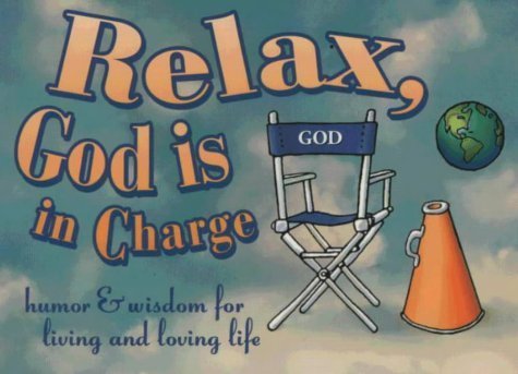 Relax, God Is in Charge: Humor and Wisdom for Living and Loving Life ...