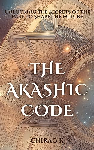 The Akashic Code: Unlocking the Secrets of the Past to Shape the Future ...