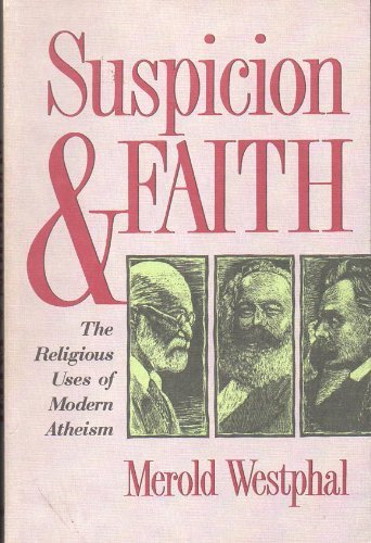 Suspicion and Faith: The Religious Uses of Modern Atheism: Westphal ...