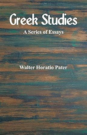 Greek Studies: A Series of Essays: Pater, Walter Horatio: 9789352978328 ...