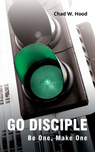 Go Disciple: Be One, Make One: Hood, Chad W: 9780692319345: Amazon.com ...