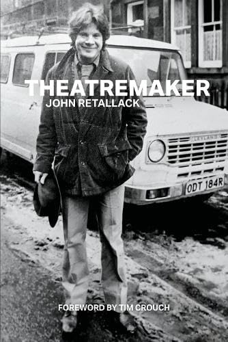 Theatremaker: 1974 - present : Retallack, John: Amazon.co.uk: Books