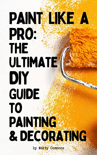 Paint Like A Pro: The Ultimate DIY Guide to Painting & Decorating eBook ...