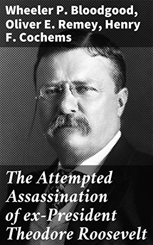 The Attempted Assassination of ex-President Theodore Roosevelt - Kindle ...