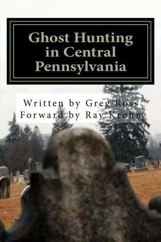 Ghost Hunting in Central Pennsylvania: True case studies from the ...