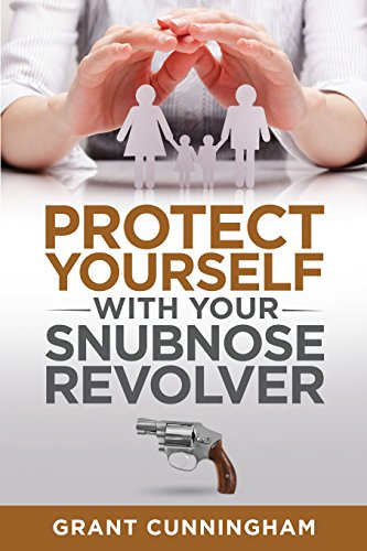 Protect Yourself With Your Snubnose Revolver eBook : Cunningham, Grant ...