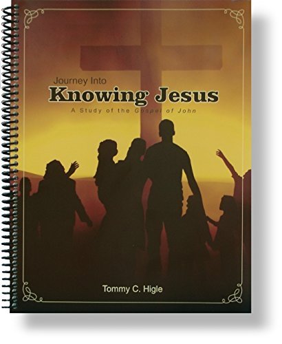 Journey Into Knowing Jesus (A 26-lesson Study of the Gospel of John) ESV Edition: Tommy C. Higle ...