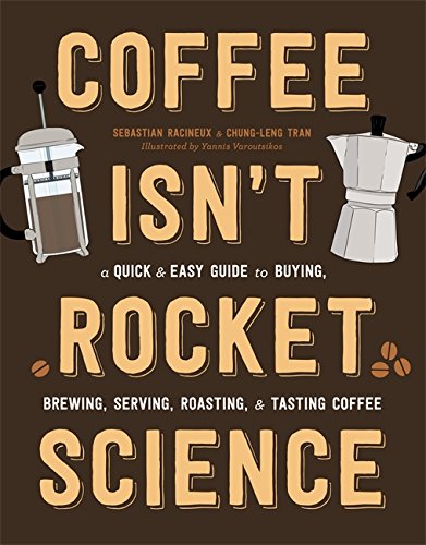 Coffee Isn't Rocket Science: A Quick and Easy Guide to Buying, Brewing ...