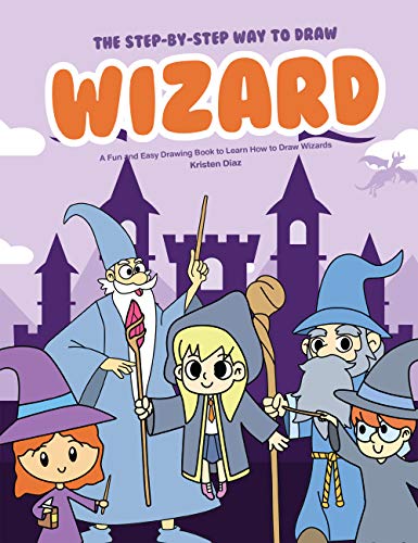 The Step-by-Step Way to Draw Wizard: A Fun and Easy Drawing Book to ...