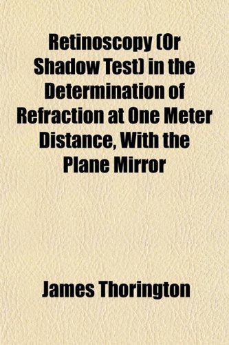 Retinoscopy (or Shadow Test) in the Determination of Refraction at One ...