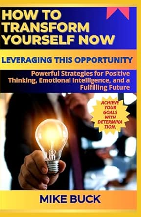 How to Transform Yourself Now: Powerful Strategies for Positive ...