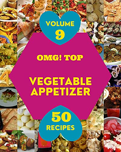 OMG! Top 50 Vegetable Appetizer Recipes Volume 9: A Vegetable Appetizer ...