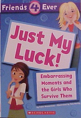 Just My Luck! Embarrassing Moments and the Girls Who Survive Them ...