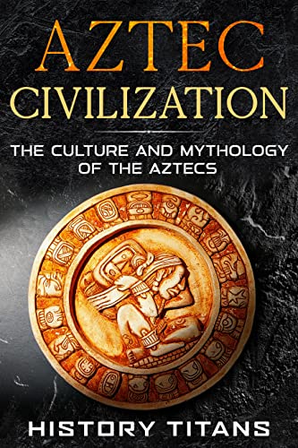 Aztec Civilization: The Culture and Mythology of the Aztecs eBook ...