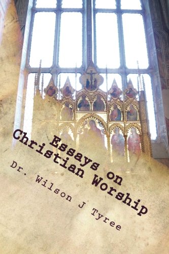 Essays on Christian Worship: Tyree, Dr Wilson J: 9781499304961: Amazon ...