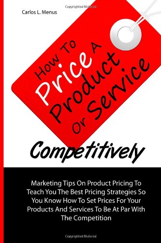 Buy How To Price A Product Or Service Competitively: Marketing Tips On ...