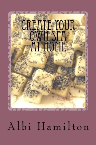 Create Your Own Spa at Home: Handcrafted Soaps, Scrubs, Bubble Baths ...