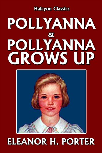 Pollyanna and Pollyanna Grows Up by Eleanor H. Porter (Halcyon Classics ...