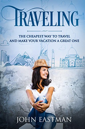 Traveling: The Cheapest Way To Travel And Make Your Vacation A Great ...