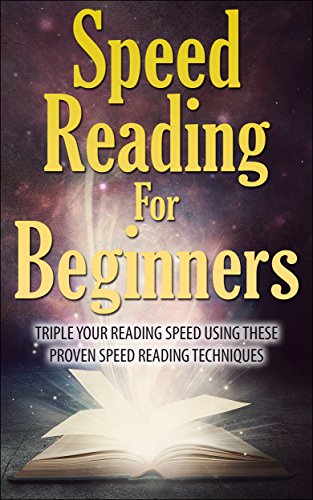 Speed Reading For Beginners.: Triple Your Reading Speed Using These Proven Speed Reading ...