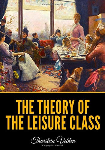 The Theory of the Leisure Class: Veblen, Thorstein: 9781689487559 ...
